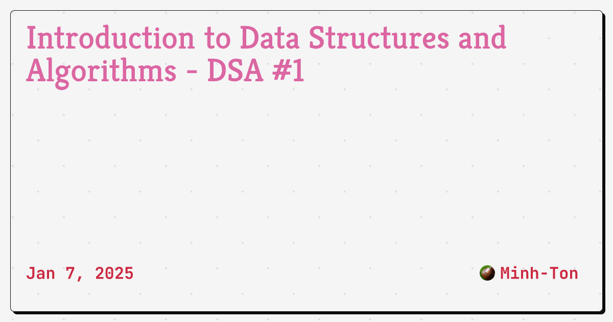 Introduction To Data Structures And Algorithms Dsa 1 • Minh Ton